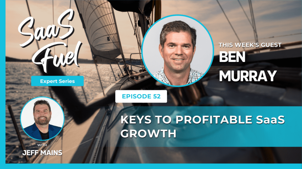 Episode 52: Ben Murray – Keys to Profitable SaaS Growth